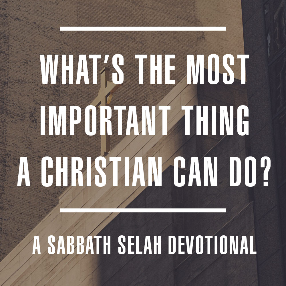 What's the most important thing a Christian can do? - A Sabbath Selah ...