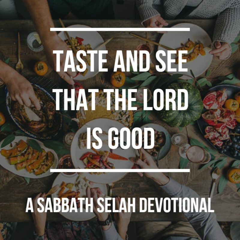 Taste and See that the Lord is Good – A Sabbath Selah Devotional ...
